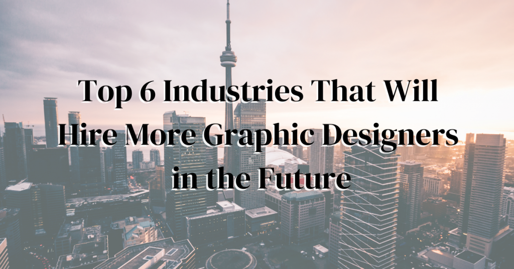 Top 6 Industries That Will Hire More Graphic Designers in the Future ...