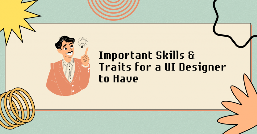 Important Skills and Traits for a UI Designer to Have