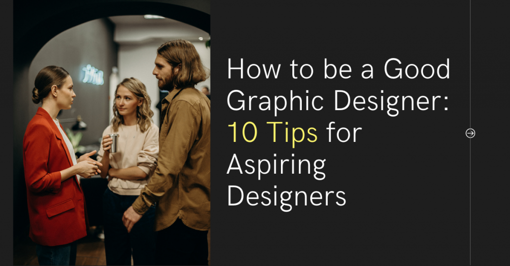 How to be a Good Graphic Designer: 10 Tips for Aspiring Designers ...